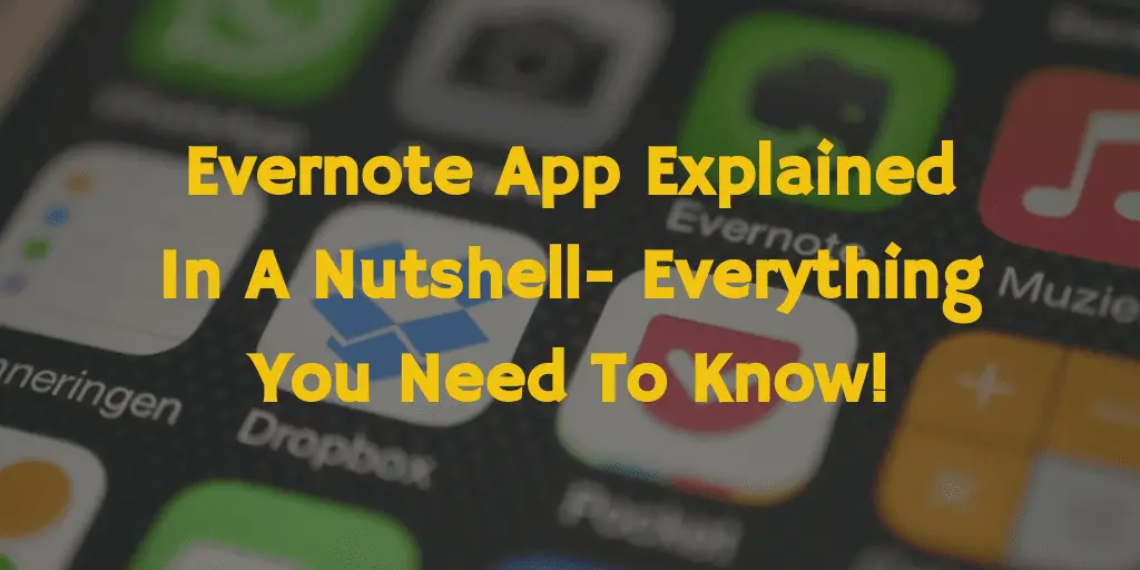 Evernote App Explained In A Nutshell- Everything You Need To Know!